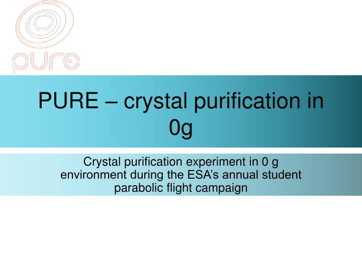 PPT - PURE – crystal purification in 0g PowerPoint Presentation, free ...