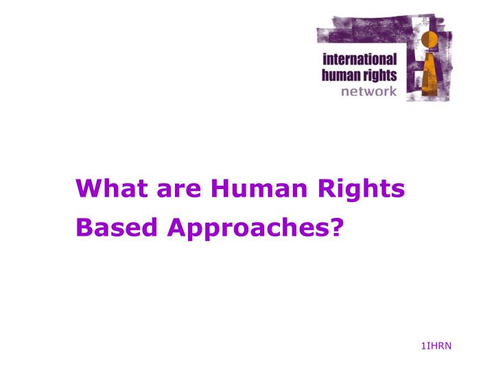 PPT - What are Human Rights Based Approaches? PowerPoint Presentation ...