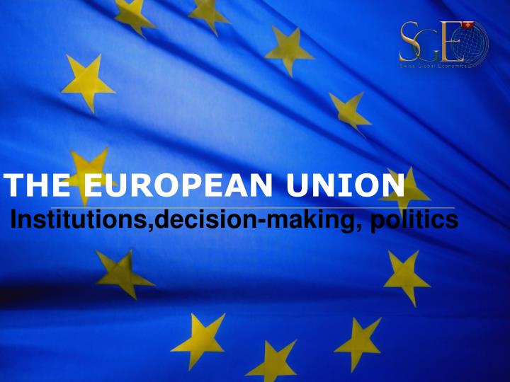 PPT - THE EUROPEAN UNION Institutions,decision-making, politics ...