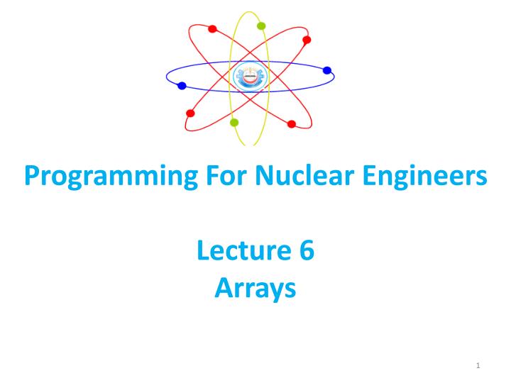 PPT - Programming For Nuclear Engineers Lecture 6 Arrays PowerPoint Presentation - ID:3501222
