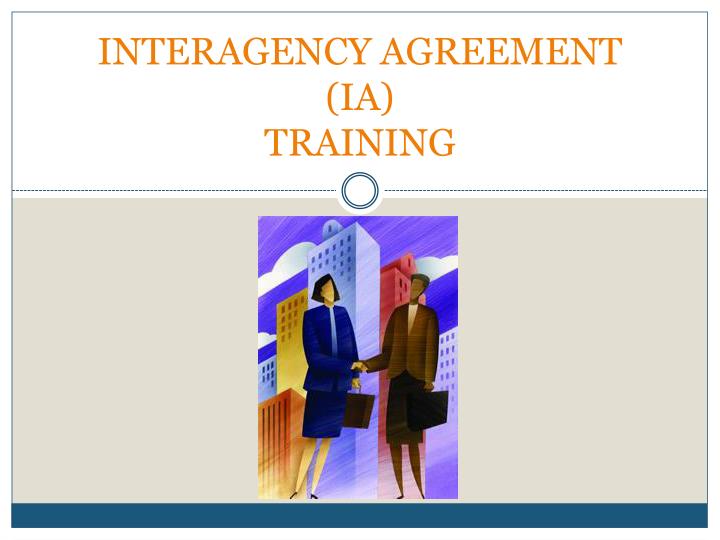 PPT - INTERAGENCY AGREEMENT (IA) TRAINING PowerPoint Presentation, free ...