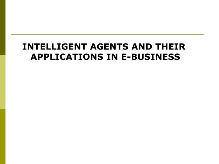 PPT - INTELLIGENT AGENTS AND THEIR APPLICATIONS IN E-BUSINESS ...