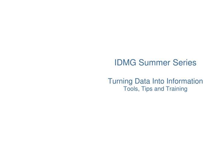 PPT - IDMG Summer Series Turning Data Into Information Tools, Tips and ...