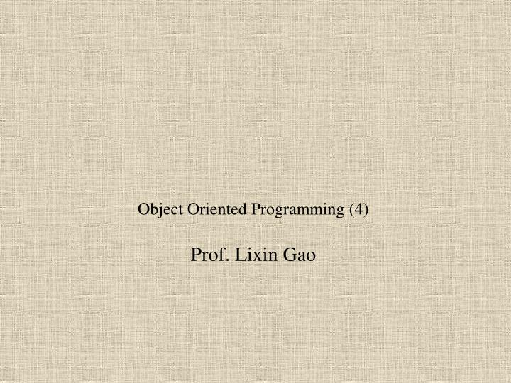 PPT - Object Oriented Programming (4) Prof. Lixin Gao PowerPoint ...
