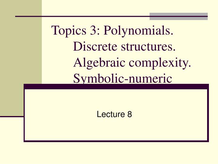Ppt Topics 3 Polynomials Discrete Structures Algebraic Complexity Symbolic Numeric 3544