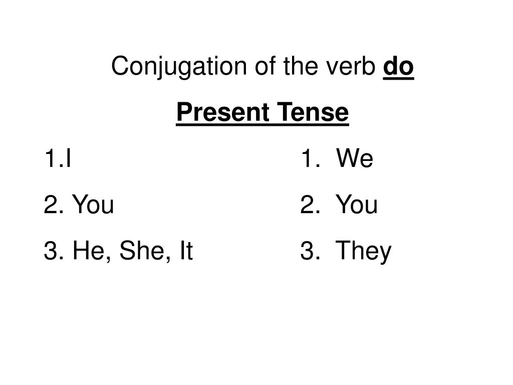 PPT - Conjugation of the verb do Present Tense I 1. We You 2. You He ...