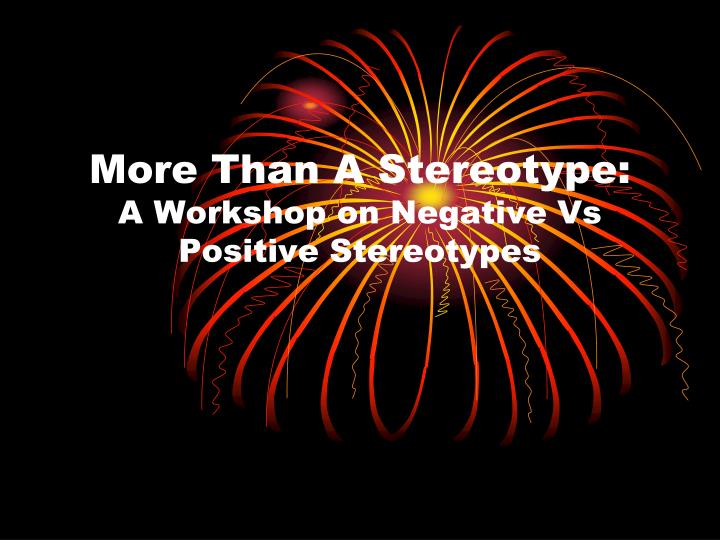 PPT - More Than A Stereotype: A Workshop on Negative Vs Positive ...