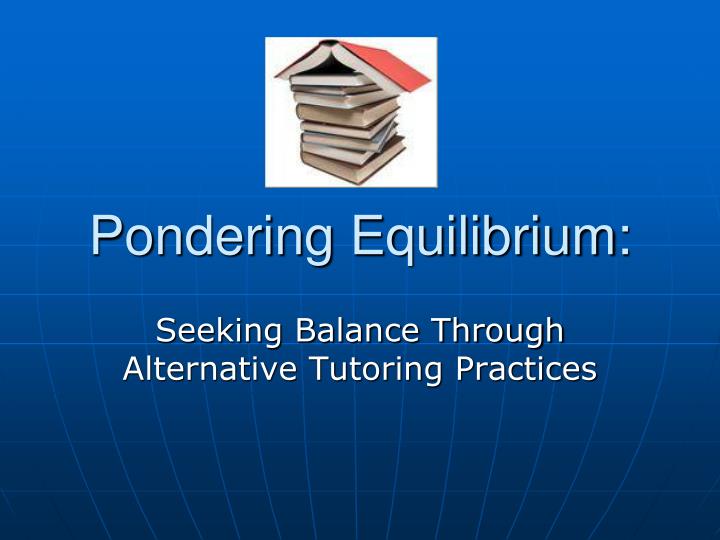 PPT - Pondering Equilibrium: PowerPoint Presentation, free download ...