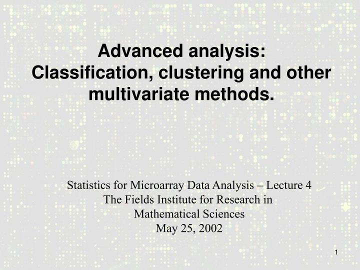 PPT - Advanced analysis: Classification, clustering and other ...
