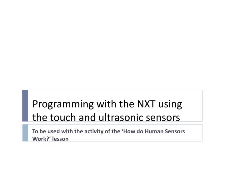 PPT - Programming with the NXT using the touch and ultrasonic sensors ...