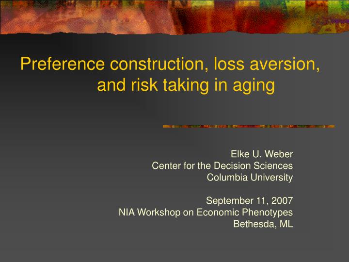 PPT - Preference construction, loss aversion, and risk taking in aging ...