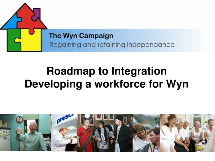 PPT - Roadmap to Integration Developing a workforce for Wyn PowerPoint ...