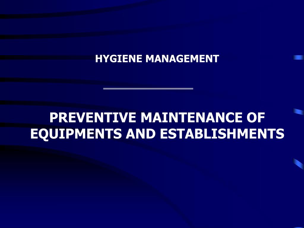 PPT - HYGIENE MANAGEMENT PREVENTIVE MAINTENANCE OF EQUIPMENTS AND ...