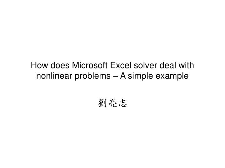 PPT - How does Microsoft Excel solver deal with nonlinear problems – A ...