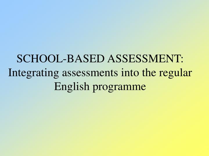 PPT - SCHOOL-BASED ASSESSMENT: Integrating assessments into the regular ...