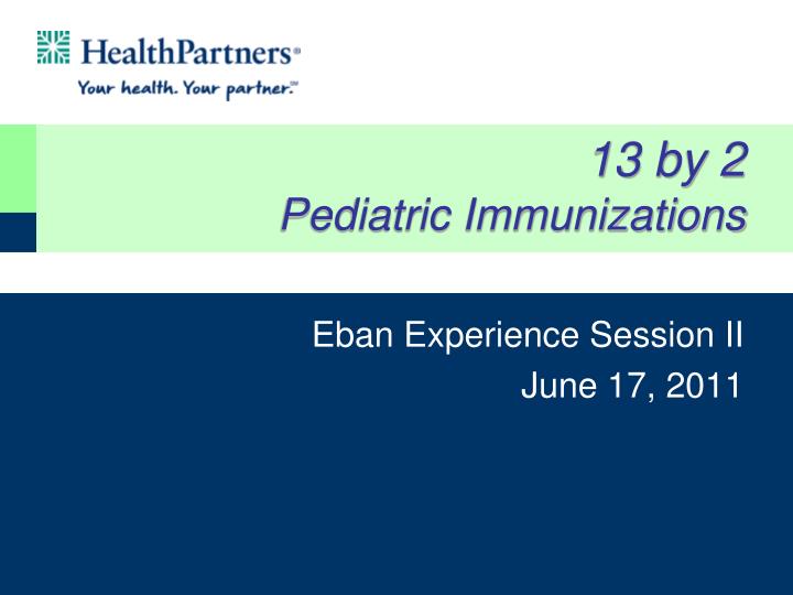 PPT - 13 by 2 Pediatric Immunizations PowerPoint Presentation, free ...
