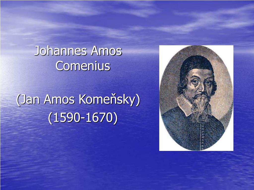 PPT - Johannes Amos Comenius (Jan Amos Kome ň sky) (1590-1670 ...