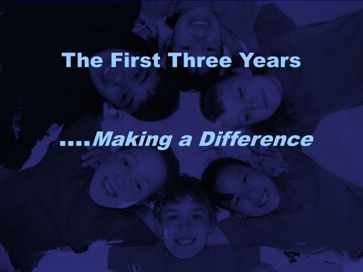 PPT - The First Three Years …. Making a Difference PowerPoint ...
