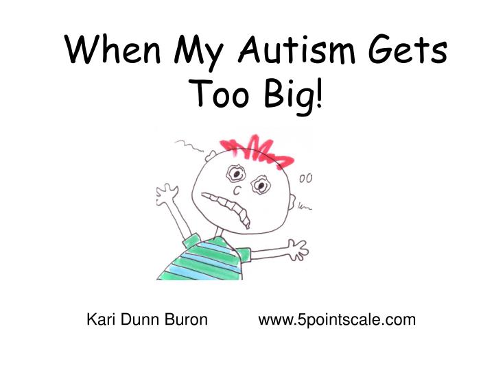 PPT - When My Autism Gets Too Big! PowerPoint Presentation, free ...