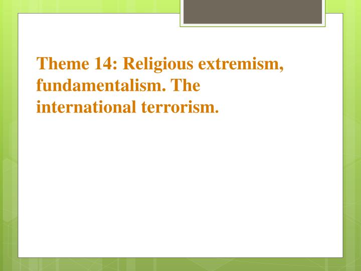 PPT - Theme 14: Religious extremism, fundamentalism. The international ...