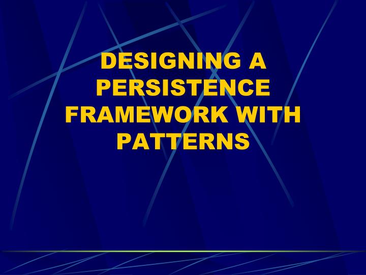 PPT - DESIGNING A PERSISTENCE FRAMEWORK WITH PATTERNS PowerPoint ...