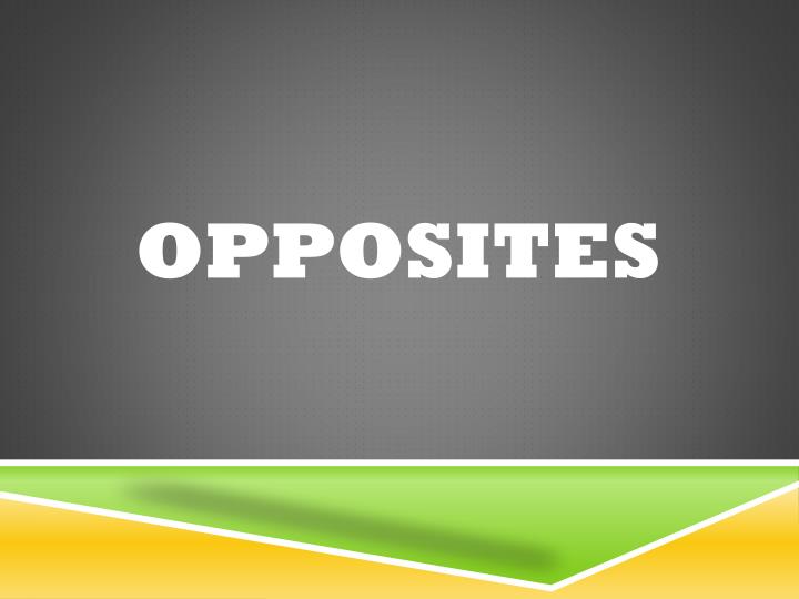 PPT - Opposites PowerPoint Presentation, free download - ID:3555679