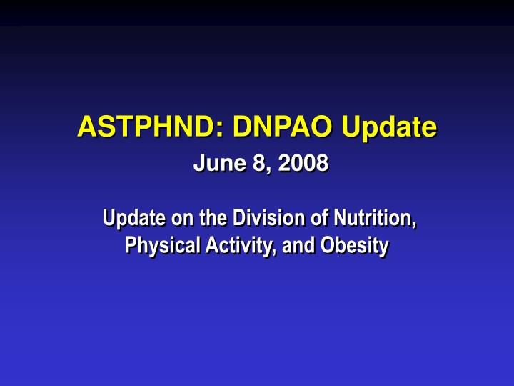 PPT - ASTPHND: DNPAO Update June 8, 2008 PowerPoint Presentation, free ...