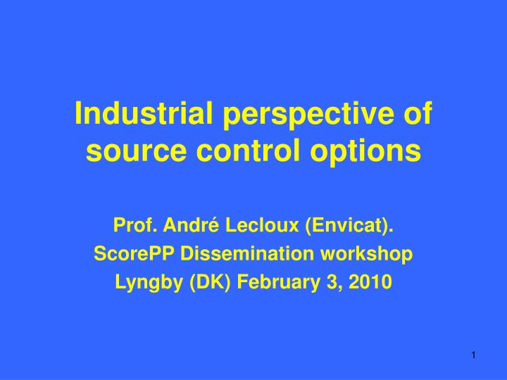 PPT - Industrial perspective of source control options PowerPoint ...