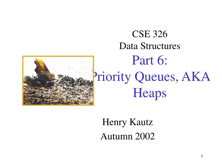 PPT - CSE 326 Data Structures Part 6: Priority Queues, AKA Heaps ... PPT - CSE 326 Data Structures Part 6: Priority Queues, AKA Heaps ...