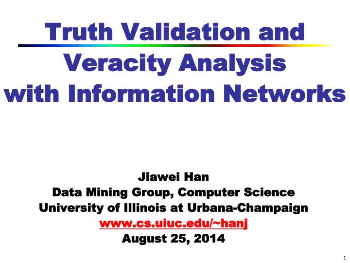PPT - Truth Validation and Veracity Analysis with Information Networks ...