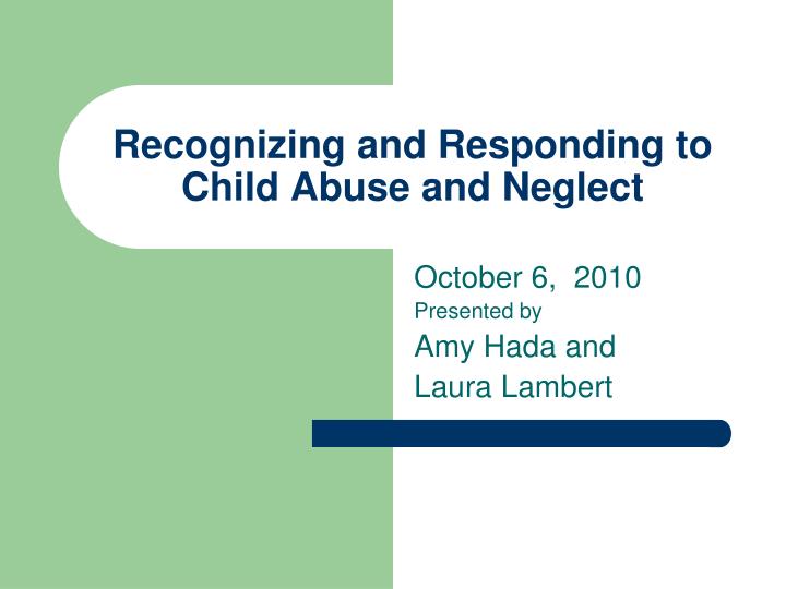 PPT - Recognizing and Responding to Child Abuse and Neglect PowerPoint ...