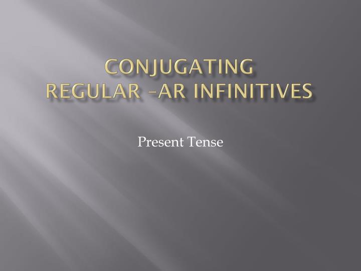 PPT - Conjugating regular – ar infinitives PowerPoint Presentation ...