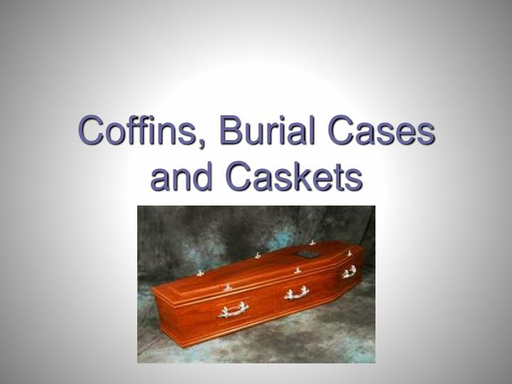 PPT - Coffins, Burial Cases and Caskets PowerPoint Presentation, free ...