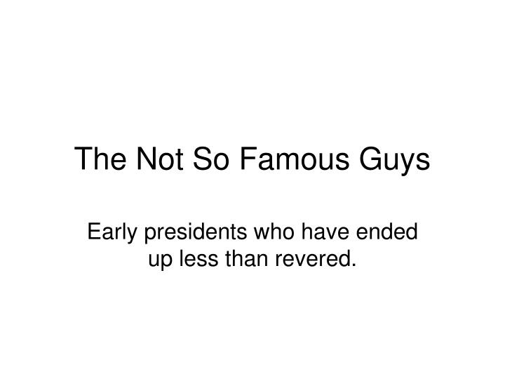 PPT - The Not So Famous Guys PowerPoint Presentation, free download ...