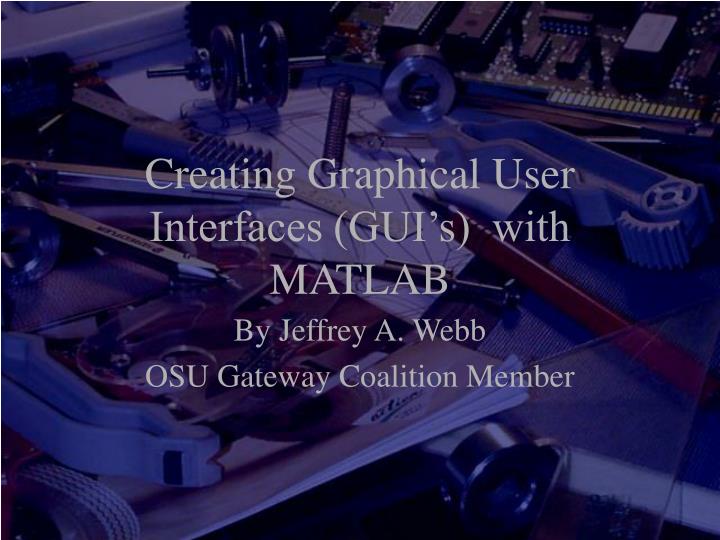 PPT - Creating Graphical User Interfaces (GUI’s) with MATLAB PowerPoint Presentation - ID:3566654