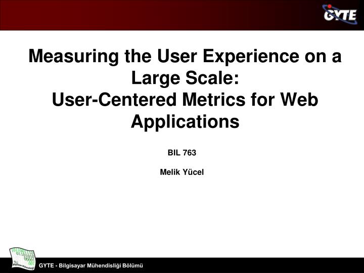 PPT - Measuring the User Experience on a Large Scale: User-Centered ...