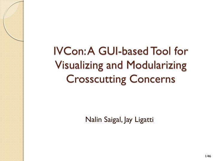 PPT - IVCon : A GUI-based Tool for Visualizing and Modularizing Crosscutting Concerns PowerPoint ...