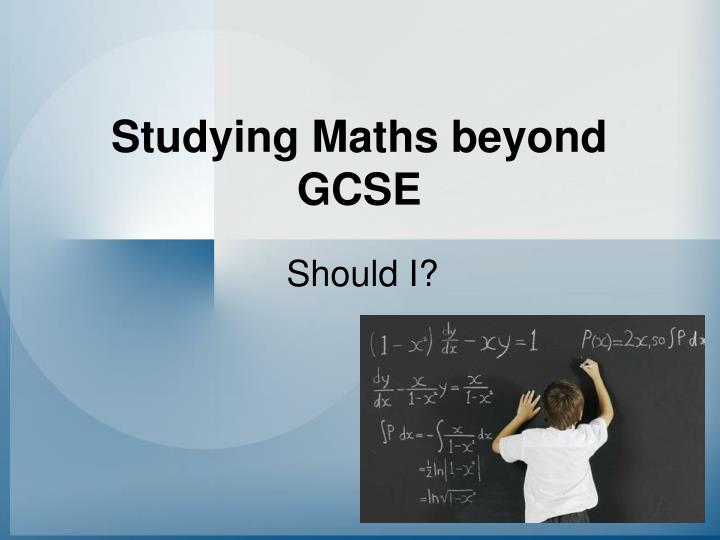 PPT - Studying Maths beyond GCSE PowerPoint Presentation, free download ...