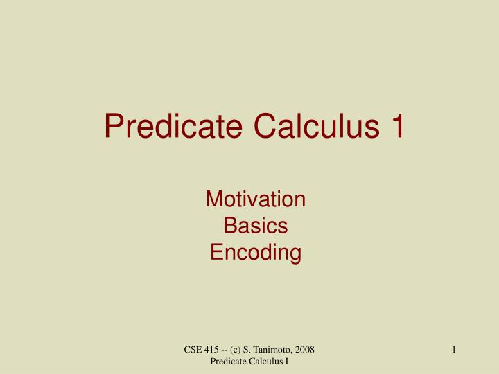 PPT - Predicate Calculus 1 Motivation Basics Encoding PowerPoint ...