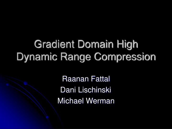 PPT - Gradient Domain High Dynamic Range Compression PowerPoint ...
