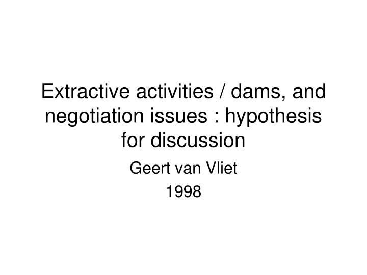 PPT - Extractive activities / dams, and negotiation issues : hypothesis ...