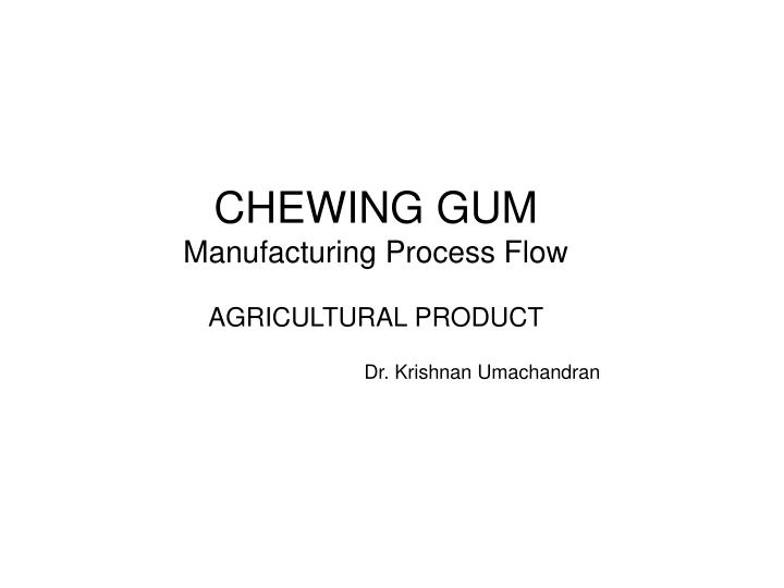 PPT - CHEWING GUM Manufacturing Process Flow AGRICULTURAL PRODUCT ...