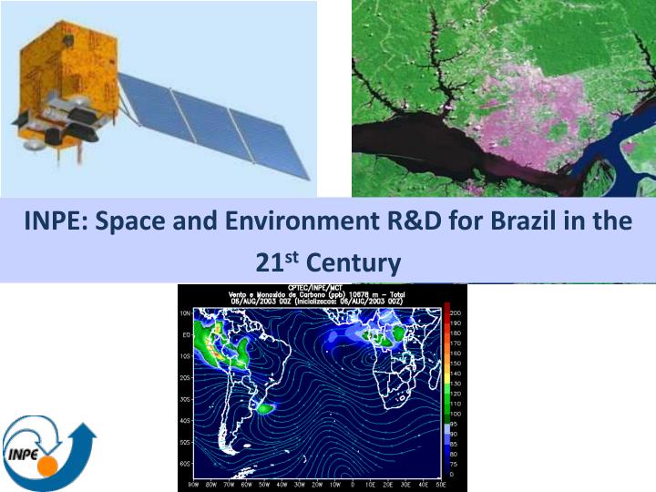PPT - INPE: Space and Environment R&D for Brazil in the 21 st Century ...