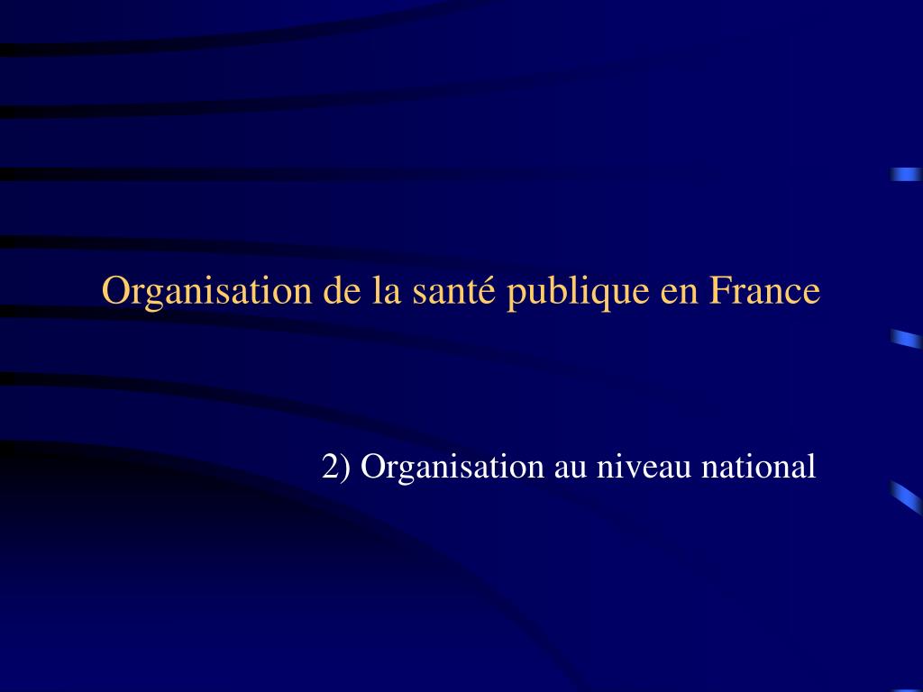 PPT - L ’organisation de la Santé Publique en France PowerPoint ...