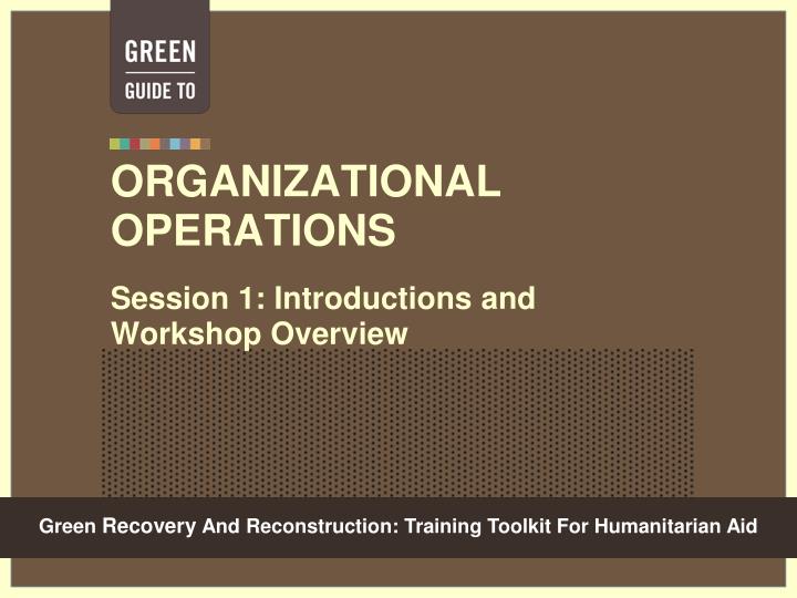 PPT - ORGANIZATIONAL OPERATIONS Session 1: Introductions and Workshop ...