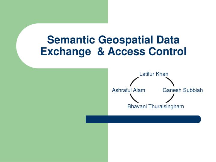 PPT - Semantic Geospatial Data Exchange & Access Control PowerPoint Presentation - ID:3584456