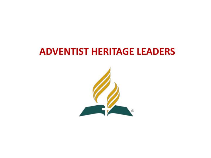 PPT - ADVENTIST HERITAGE LEADERS PowerPoint Presentation, free download ...