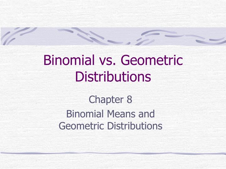 PPT - Binomial vs. Geometric Distributions PowerPoint Presentation ... PPT - Binomial vs. Geometric Distributions PowerPoint Presentation ...
