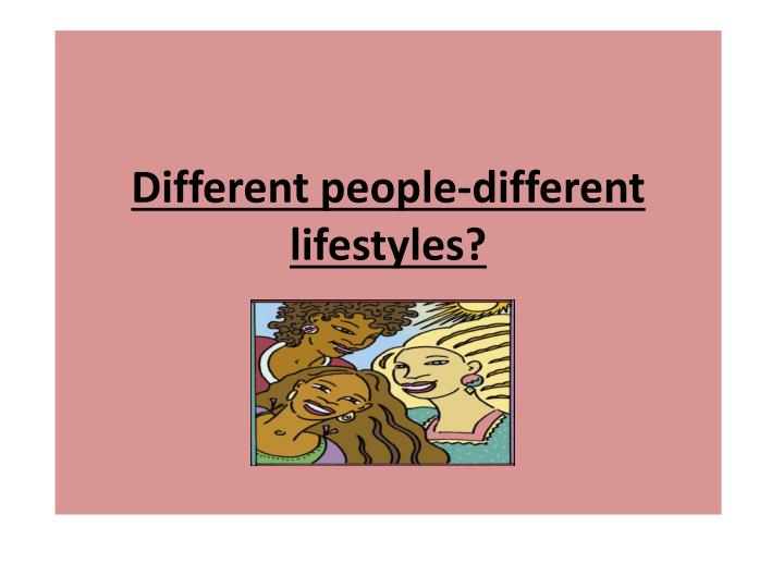 PPT - Different people - different lifestyles ? PowerPoint Presentation ...