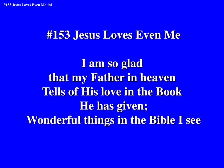 PPT - #153 Jesus Loves Even Me I am so glad that my Father in heaven ...